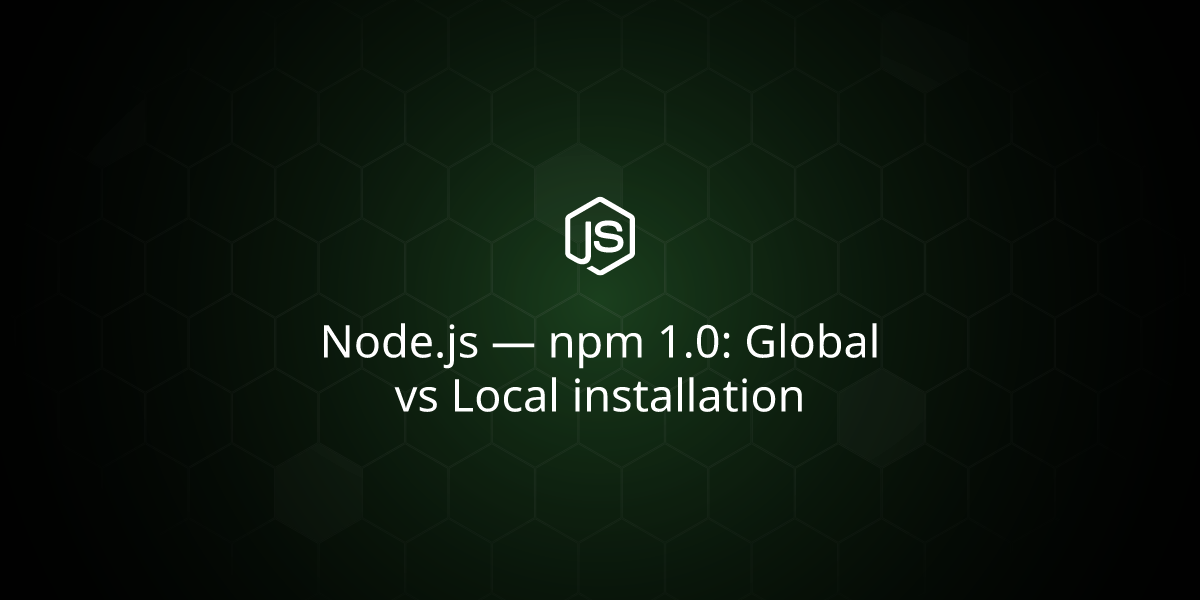 Node.js — npm 1.0: Global vs Local installation Node.js — npm 1.0: Global vs Local installation